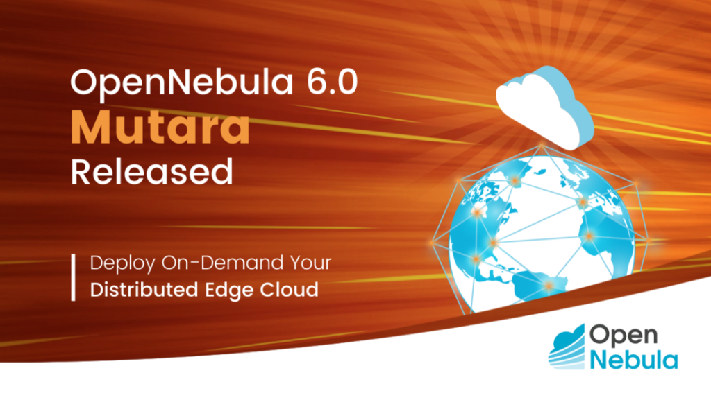 OpenNebula 6.0 "Mutara" Release: Expanding Your Multi-Cloud to the Edge ...